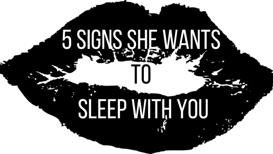 5 Signs She Wants To Sleep With You Adult Planet